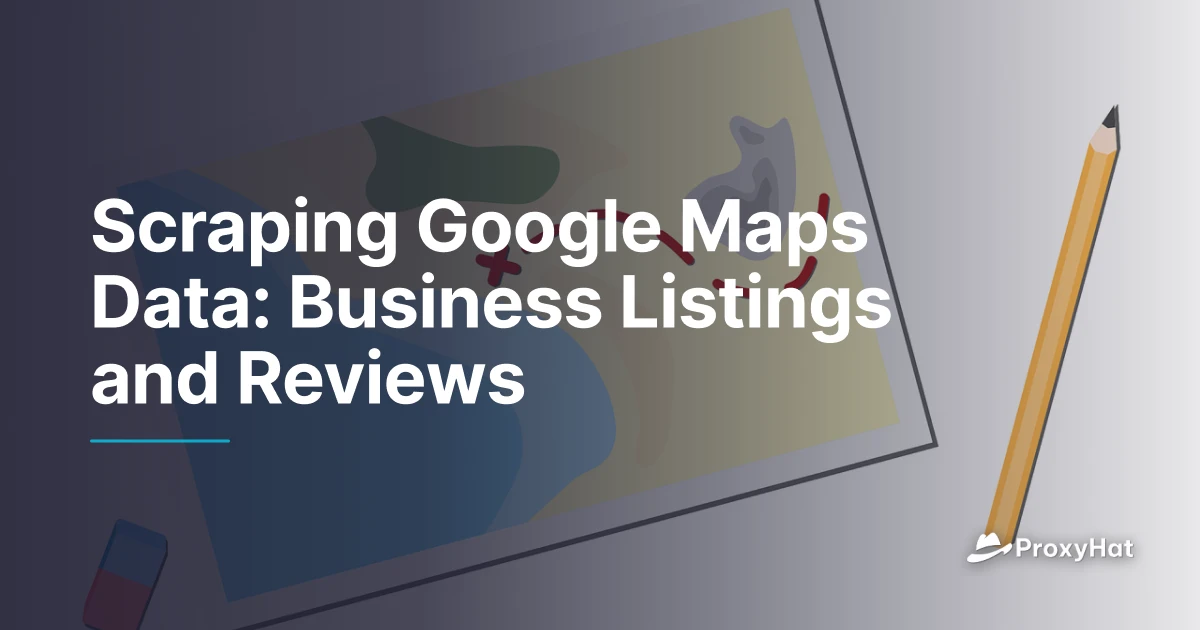 Scraping Google Maps Data with Proxies | ProxyHat